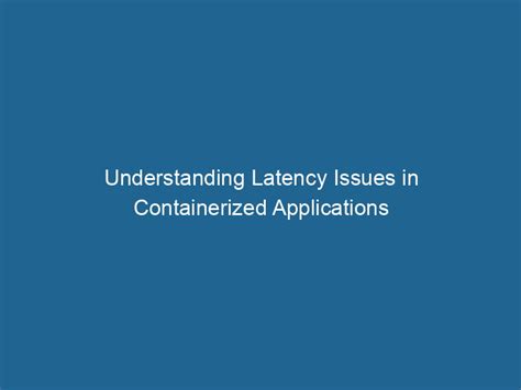 Understanding Latency Issues In Containerized Applications Dockerpros