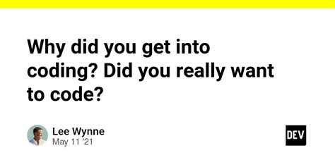 Why Did You Get Into Coding Did You Really Want To Code Dev Community