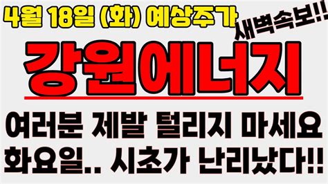 강원에너지 화 새벽속보 당장 오늘부터는 이렇게만 하세요 4월18일 폭등예고 화요일부터 4연상 직행 놓치면 후회합니다강원에너지강원에너지주가강원