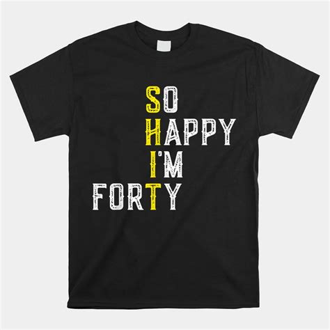 So Happy Im Forty Gag 40 Year Old Funny 40th Birthday Shirt
