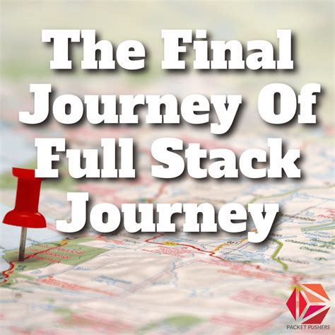 The Final Journey Of Full Stack Journey Packet Pushers