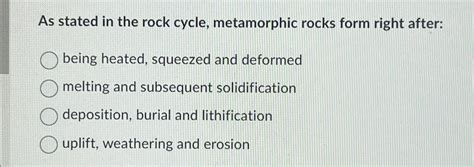Solved As Stated In The Rock Cycle Metamorphic Rocks Form