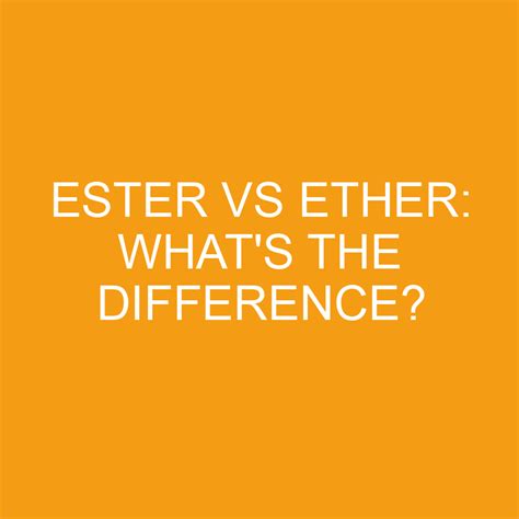 Ester Vs Ether Whats The Difference Differencess