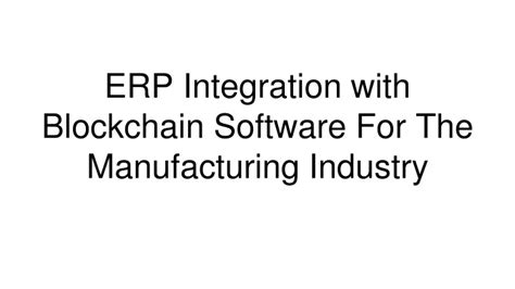 Ppt Erp Integration With Blockchain Software For The Manufacturing Industry Powerpoint