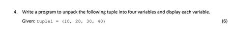 Solved 4 Write A Program To Unpack The Following Tuple Into