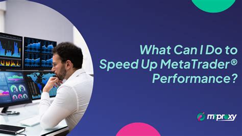 What Can I Do To Speed Up Metatrader® Performance