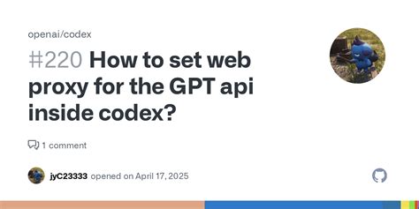 How To Set Web Proxy For The Gpt Api Inside Codex · Issue 220 · Openaicodex · Github