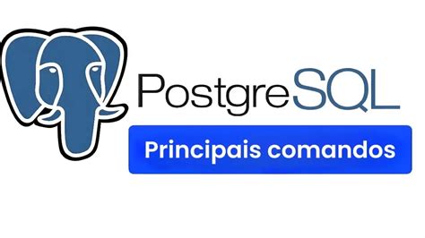 Postgresql Principais Comandos Para Dominar O Mundo Dos Bancos De Dados William Lima