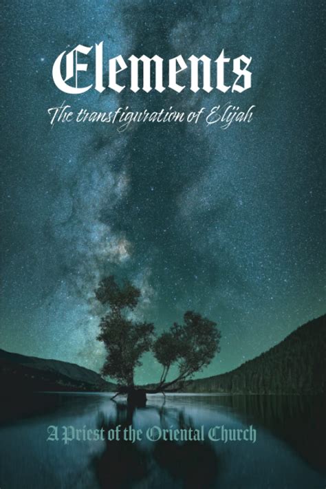 Elements Volume I The Transfiguration Of Elijah Earth And Water