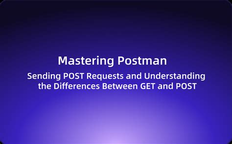 Mastering Postman Sending POST Requests And Understanding The Differences Between GET And POST