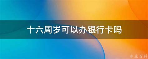 十六周岁可以办银行卡吗 业百科
