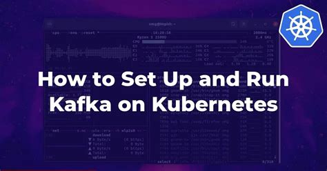 How To Set Up And Run Kafka On Kubernetes