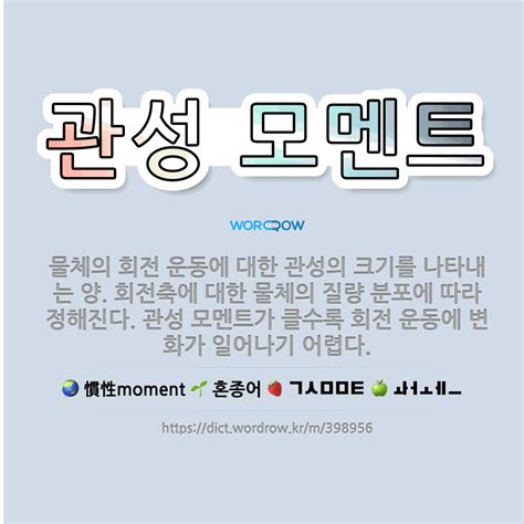 🌟관성 모멘트 물체의 회전 운동에 대한 관성의 크기를 나타내는 양 회전축에 대한 물체의 질량 분포에 따 표준국어대사전