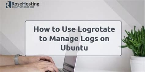 How To Use Logrotate To Manage Logs On Ubuntu RoseHosting