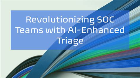 Leveraging Ai To Enhance Triaging Efficiency In Modern Soc Teams
