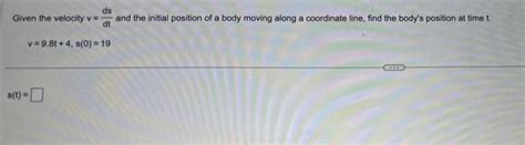 Solved Given The Velocity Vdtds And The Initial Position Of