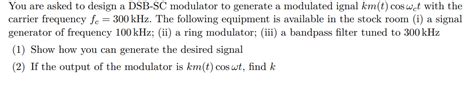 Solved You Are Asked To Design A Dsb Sc Modulator To