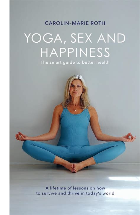 Yoga Sex And Happiness The Smart Guide To Better Health Roth Mrs