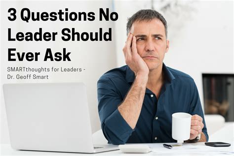 3 Questions No Leader Should Ever Ask Dr Geoff Smart