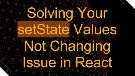 Solving Your Setstate Values Not Changing Issue In React Youtube