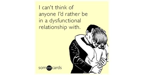 I Cant Think Of Anyone Id Rather Be In A Dysfunctional Relationship