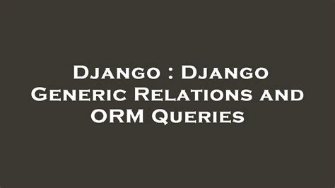 Django Django Generic Relations And Orm Queries Youtube