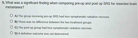 Solved 5 What Was A Significant Finding When Comparing Pre Op And Post Op Srs For Resected