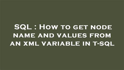 Sql How To Get Node Name And Values From An Xml Variable In T Sql