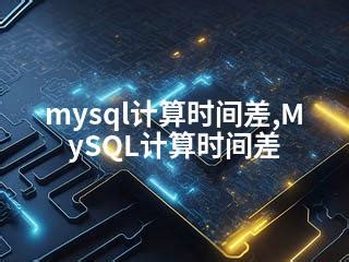 mysql计算时间差 MySQL计算时间差 树叶云