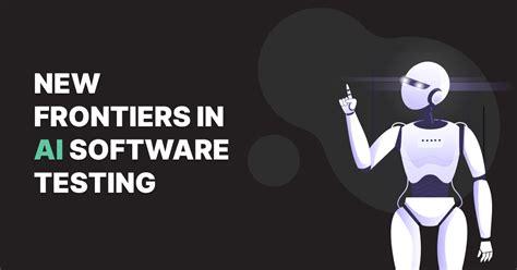New Frontiers In Ai Software Testing