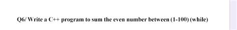 Solved Q6write A C Program To Sum The Even Number Between