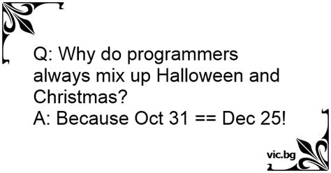 Q Why Do Programmers Always Mix Up Halloween And Christmas A Because Oct 31 Dec 25