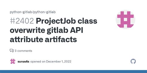 Projectjob Class Overwrite Gitlab Api Attribute Artifacts · Issue 2402 · Python Gitlabpython