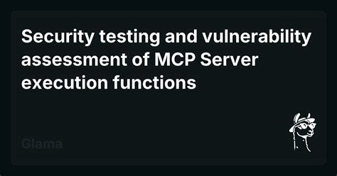 Security Testing And Vulnerability Assessment Of Mcp Server Execution