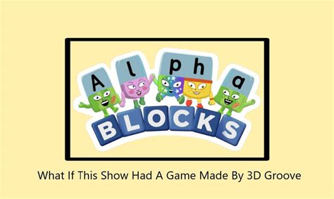What If Alphablocks Had A Game Made By 3d Groove By Starshinerapgirl On Deviantart