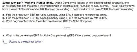 Solved Break Even Ebit With And Without Taxes Alpha