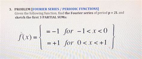 Solved PROBLEM FOURIER SERIES PERIODIC FUNCTIONS Given Chegg Com