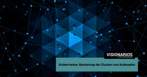 Kubernetes Bootstrap De Cluster Con Kubeadm Visionarios