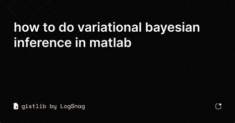 Gistlib How To Do Variational Bayesian Inference In Matlab