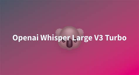 Openai Whisper Large V3 Turbo A Hugging Face Space By Peiiiiiiiiru