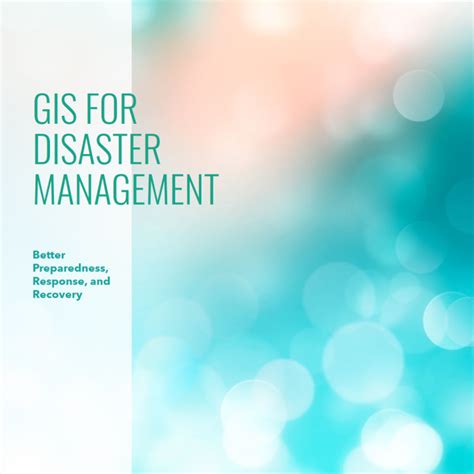 Harnessing Gis For Effective Disaster Management Enhancing Preparedness Response And Recovery