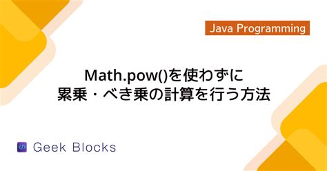 Java Mathpowを使わずに累乗・べき乗の計算を行う方法 Geekblocks