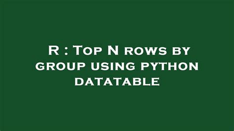 R Top N Rows By Group Using Python Datatable Youtube
