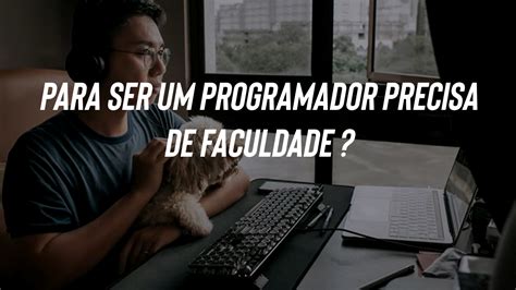 Para Ser Um Bom Programador Precisa De Faculdade