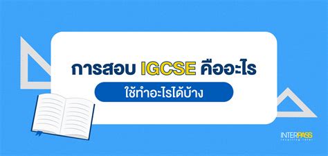Igcse ต่างกับ Ged ยังไง ใช้เข้าคณะอะไรได้บ้าง I Interpass Interpass