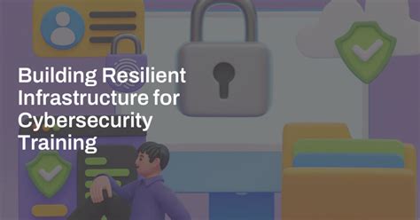 Building Resilient Infrastructure For Cybersecurity Training