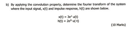 B By Applying The Convolution Property Determine The Fourier Transform Of The System Where The