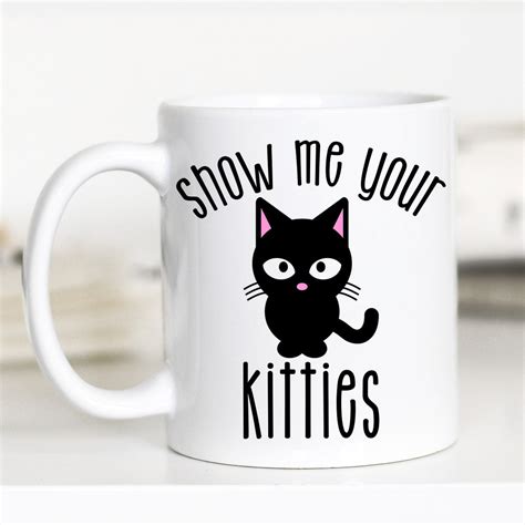 Show Me Your Kitties Mug Show Me Your Kitties Cm Mugsby