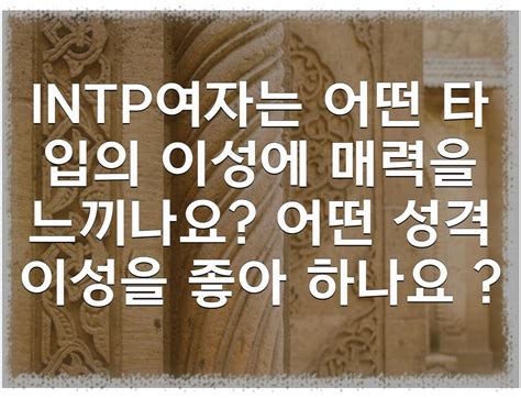 Intp여자는 어떤 타입의 이성에 매력을 느끼나요 어떤 성격 이성을 좋아 하나요 Mbti Lab