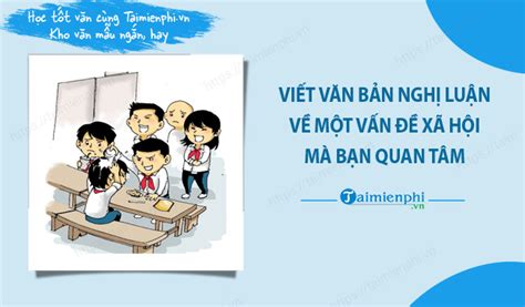 Viết Văn Bản Nghị Luận Về Vấn Đề Xã Hội Hướng Dẫn Chi Tiết Và Những Mẫu Bài Hay Nhất